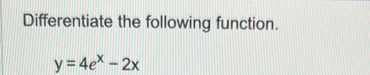 Solved Differentiate the following function.y=4ex-2x | Chegg.com