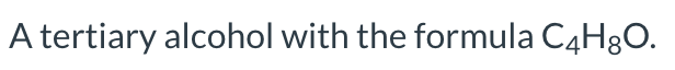 Solved A tertiary alcohol with the formula C4H8O. ﻿ Write | Chegg.com
