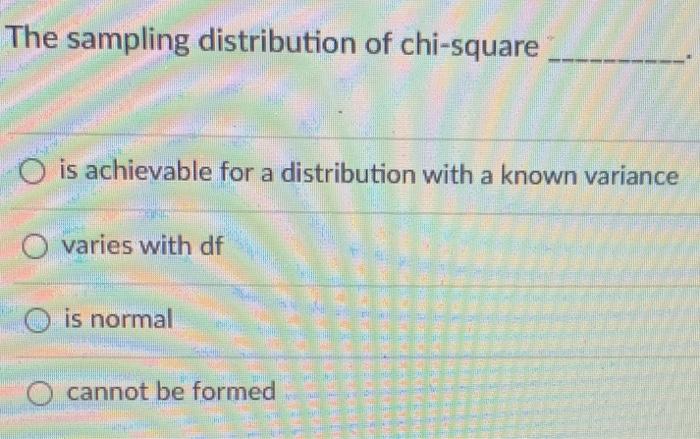 Solved The sampling distribution of chi-square O is | Chegg.com