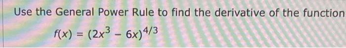 Solved Use the General Power Rule to find the derivative of | Chegg.com