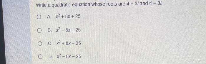 Solved Write a quadratic equation whose roots are 4+3i and | Chegg.com