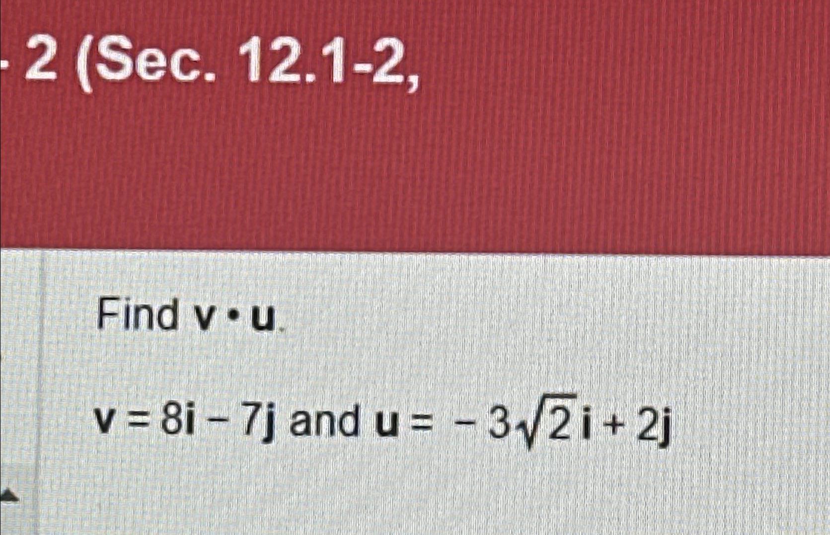 Solved 2 (Sec. 12.1-2,Find v*uv=8i-7j ﻿and u=-322i+2j | Chegg.com