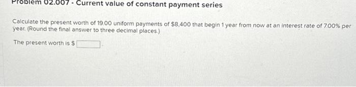 Solved Problem 02.007- Current value of constant payment | Chegg.com