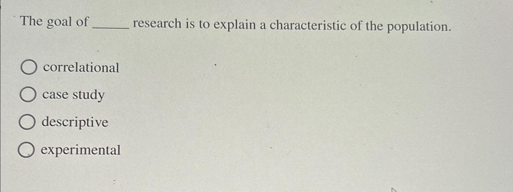Solved The goal of research is to explain a characteristic | Chegg.com