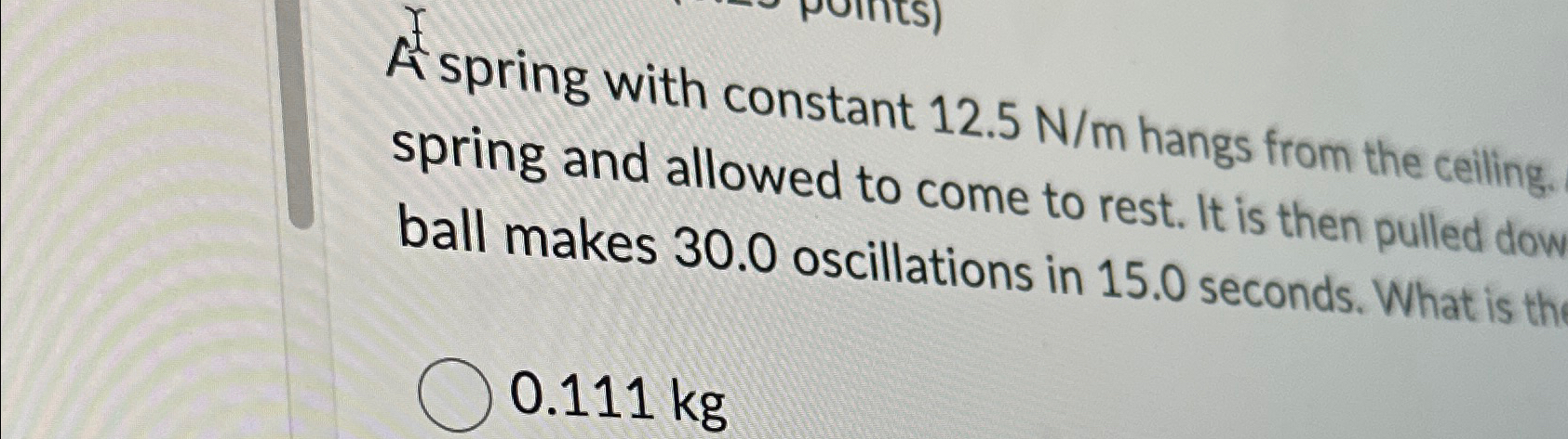 Solved Aे ﻿spring with constant 12.5Nm ﻿hangs from the | Chegg.com