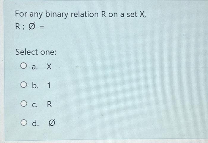 Solved For any binary relation R on a set X, R;∅= Select | Chegg.com