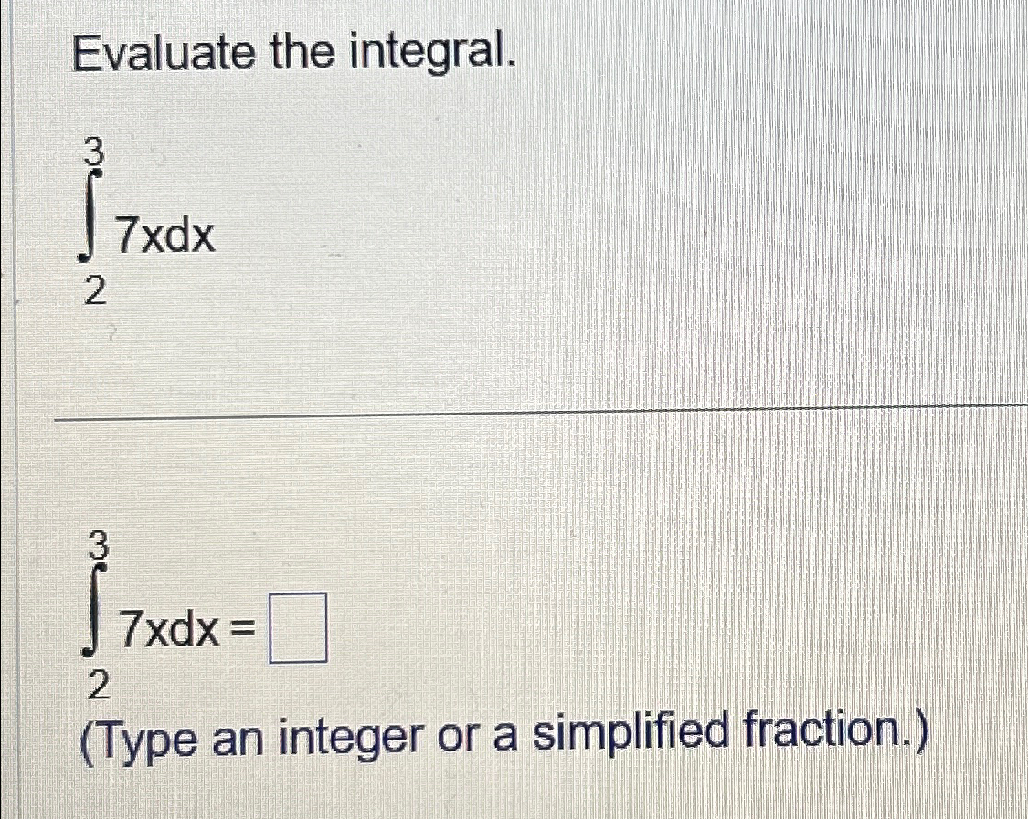 Solved Evaluate the integral.∫237xdx∫237xdx=(Type an integer | Chegg.com