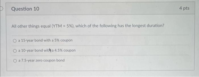 Solved Question 10 4 pts All other things equal (YTM = 5%), | Chegg.com