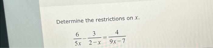 Solved Determine the restrictions on x. 5x6−2−x3=9x−74 | Chegg.com