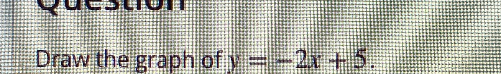 Solved Draw the graph of y=-2x+5 | Chegg.com
