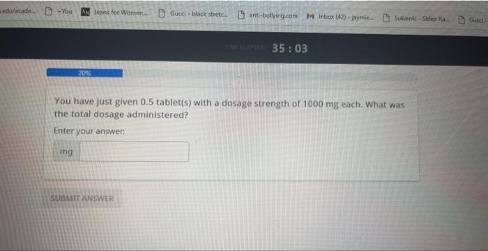 Solved You have just given 0.5 tablet(s) with a dosage | Chegg.com