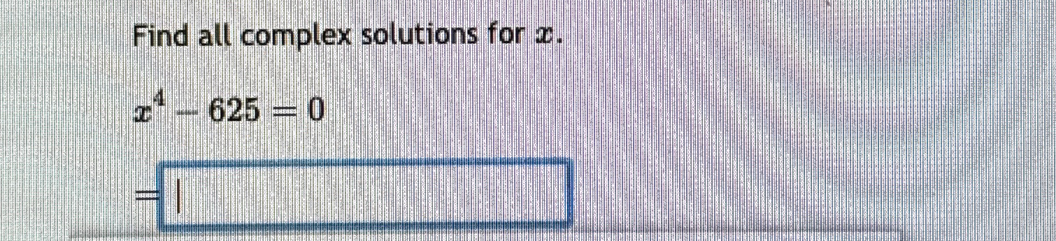 Solved Find all complex solutions for x.x4-625=0 | Chegg.com
