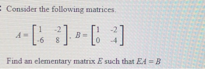 Solved - Consider the following matrices. Find an elementary | Chegg.com