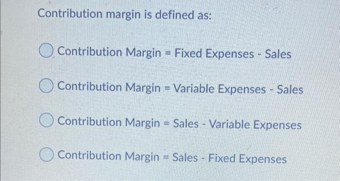 Solved Contribution margin is defined as: Contribution | Chegg.com