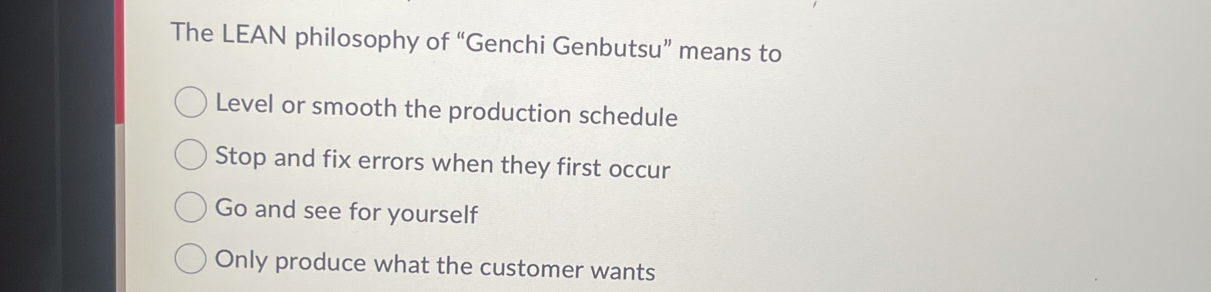 Solved The LEAN philosophy of "Genchi Genbutsu" means | Chegg.com