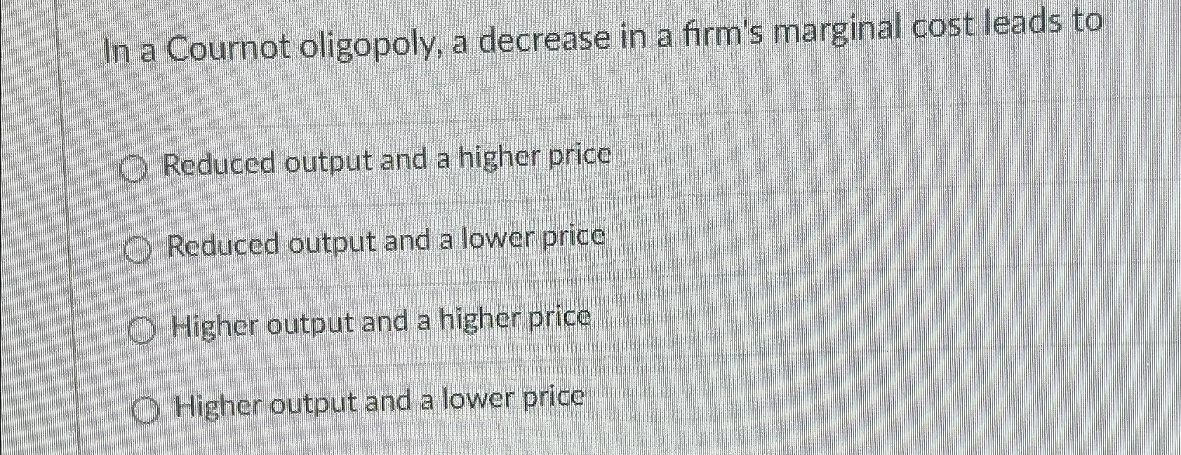 Solved In a Cournot oligopoly, a decrease in a firm's | Chegg.com