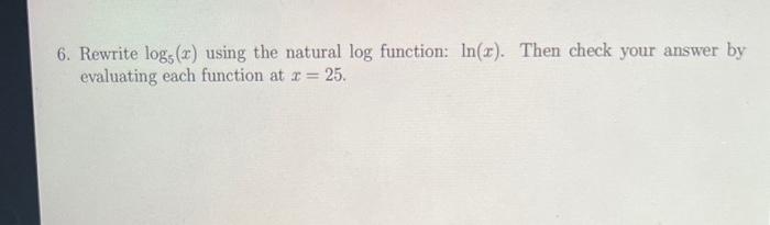 Solved 6. Rewrite log5(x) using the natural log function: | Chegg.com