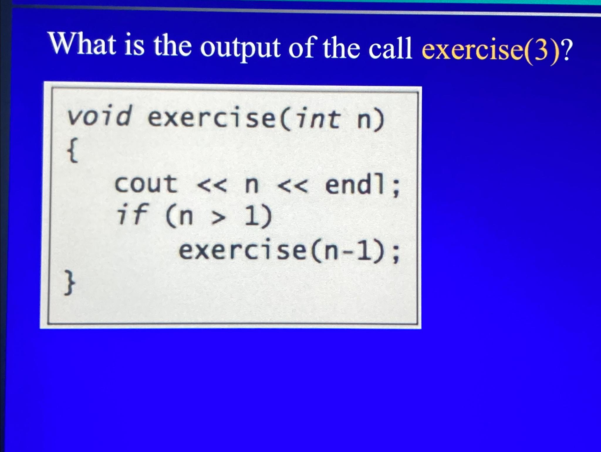 Solved What is the output of the call exercise(3)?void | Chegg.com