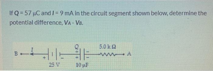 Solved If Q=57μC and I=9 mA in the circuit segment shown | Chegg.com