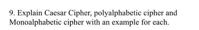 Solved 9. Explain Caesar Cipher, polyalphabetic cipher and | Chegg.com