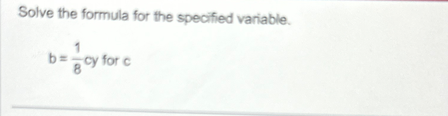 Solved Solve the formula for the specified variable.b=18cy | Chegg.com
