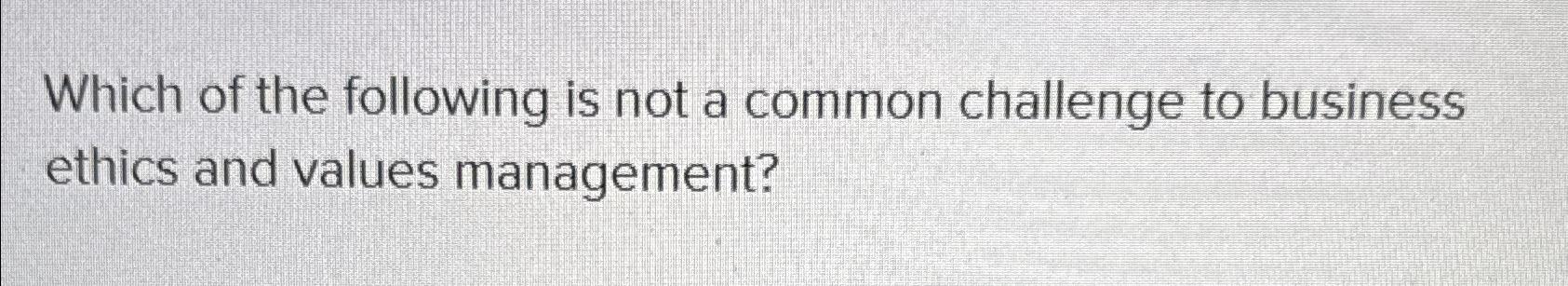 Solved Which of the following is not a common challenge to | Chegg.com