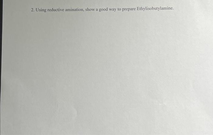 Solved 2. Using reductive amination, show a good way to | Chegg.com