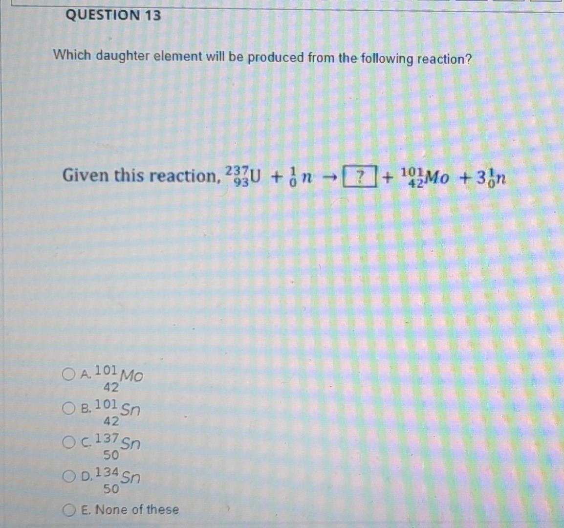 Solved QUESTION 13 Which daughter element will be produced | Chegg.com