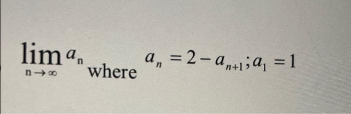 Solved lima, a, = 2 - an+l; a = 1 where n no | Chegg.com