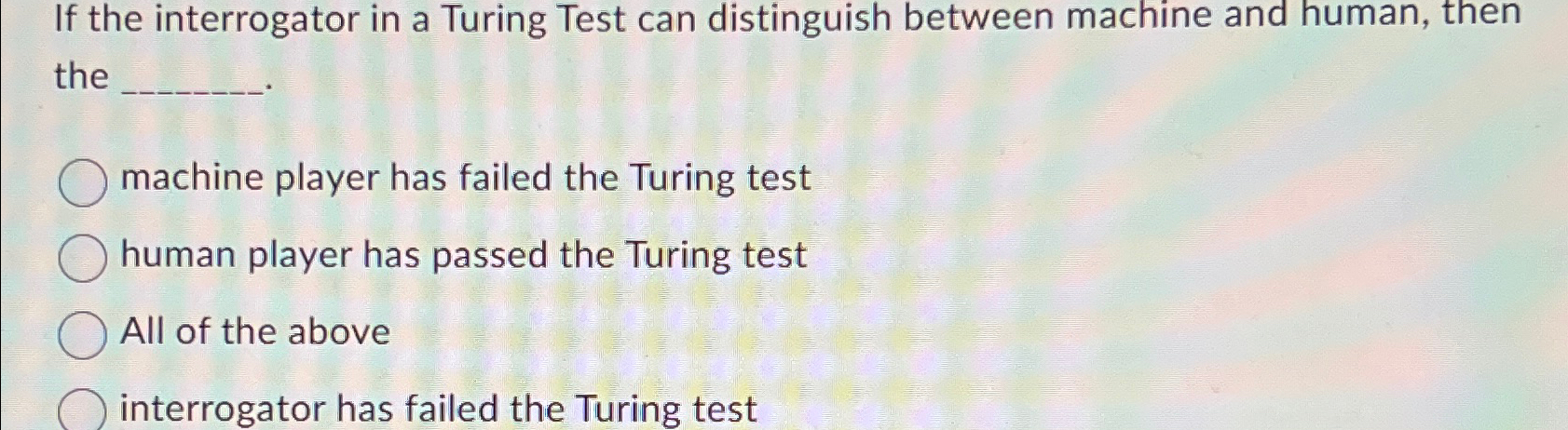 Solved If the interrogator in a Turing Test can distinguish | Chegg.com