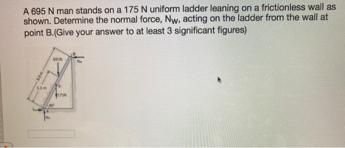 Solved A 695 N man stands on a 175 N uniform ladder leaning | Chegg.com
