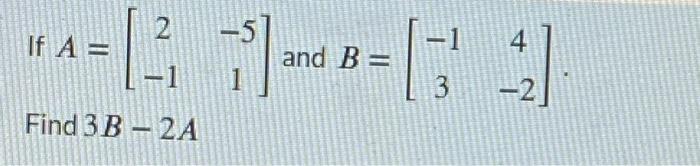 Solved If A = Find 3B-2A 4 1==3 and B = | Chegg.com