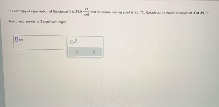 Solved The enthalpy of vaporization of Substance X is 24.0 | Chegg.com