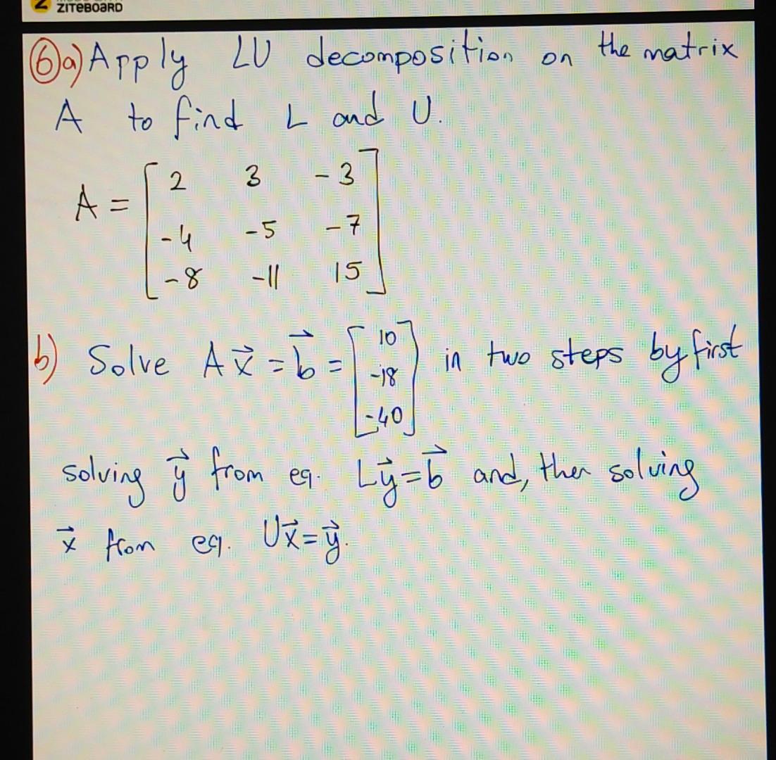 Solved (6)a) Apply LU decomposition on the matrix A to find | Chegg.com