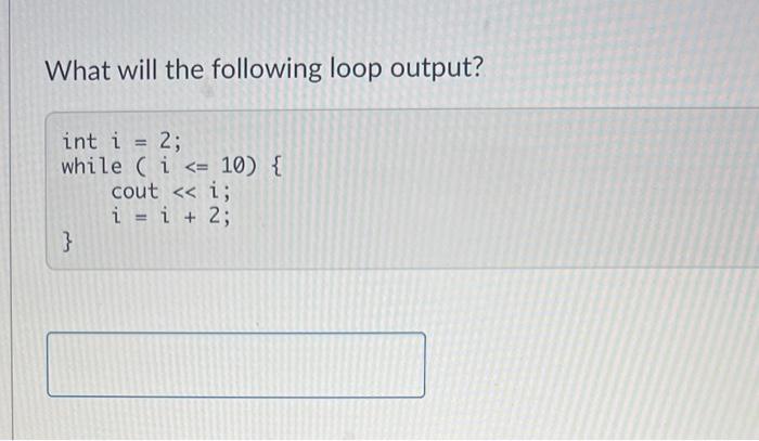 Solved What will the following loop output? | Chegg.com