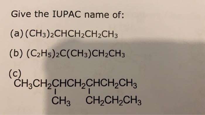 Solved Give the IUPAC name of: (a)(CH3)2CHCH2CH2CH3 (b) | Chegg.com