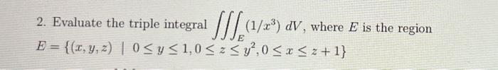 Solved 2. Evaluate the triple integral ∭E(1/x3)dV, where E | Chegg.com
