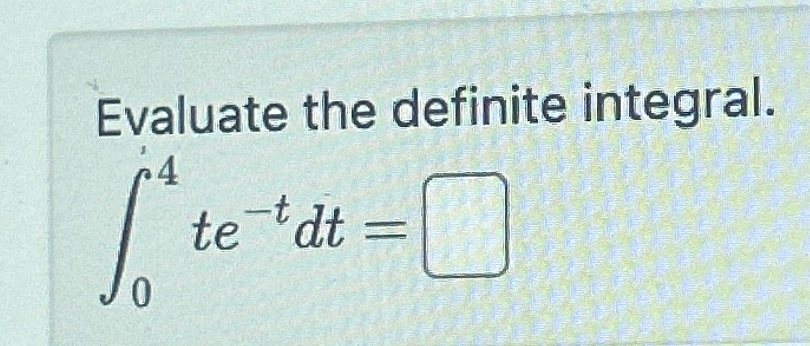 Solved Evaluate the definite integral.∫04te-tdt= | Chegg.com