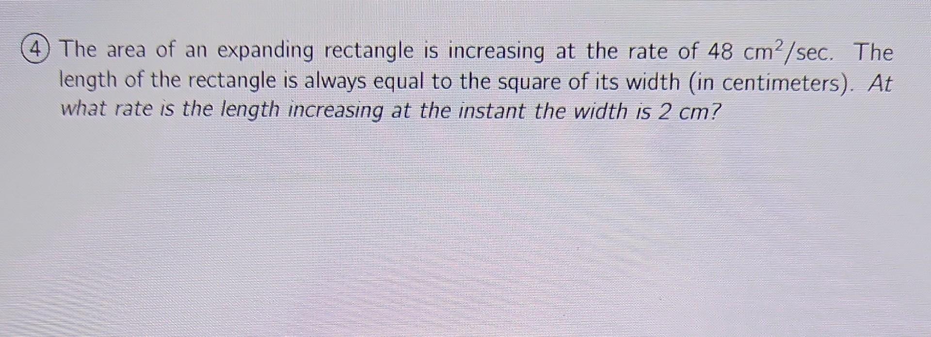 Solved (4) The area of an expanding rectangle is increasing | Chegg.com