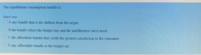 Solved The equilibrium consumption bundle is: Select one: O | Chegg.com