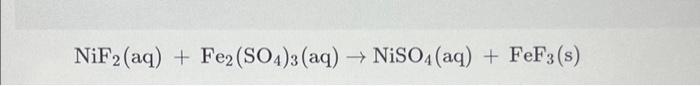 Solved NiF2(aq)+Fe2(SO4)3(aq)→NiSO4(aq)+FeF3( s | Chegg.com