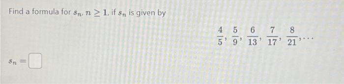 Solved Find a formula for sn, n≥ 1, if sn is given by Sn = 5 | Chegg.com