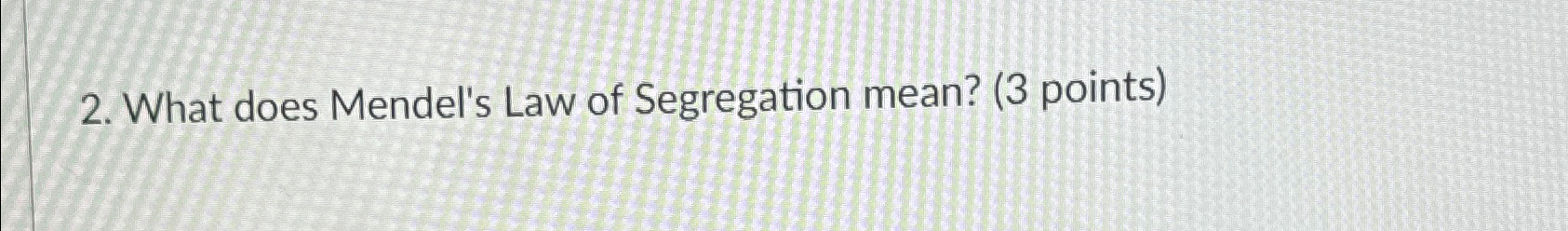 Solved What does Mendel's Law of Segregation mean? (3 | Chegg.com