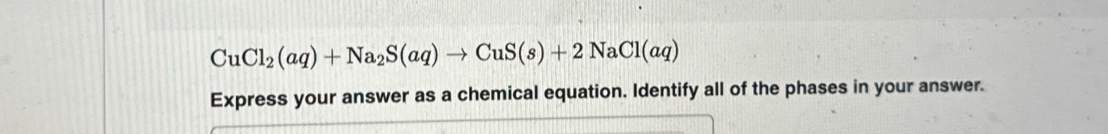 Solved CuCl2(aq)+Na2S(aq)→CuS(s)+2NaCl(aq)Express your | Chegg.com