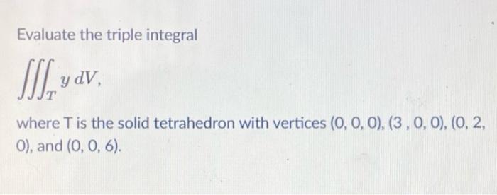 Solved Evaluate the triple integral SIL , y dv. where T is | Chegg.com Solved Evaluate the triple integral SIL , y dv. where T is | Chegg.com