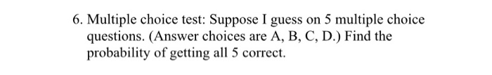 Solved 6. Multiple choice test: Suppose I guess on 5 | Chegg.com