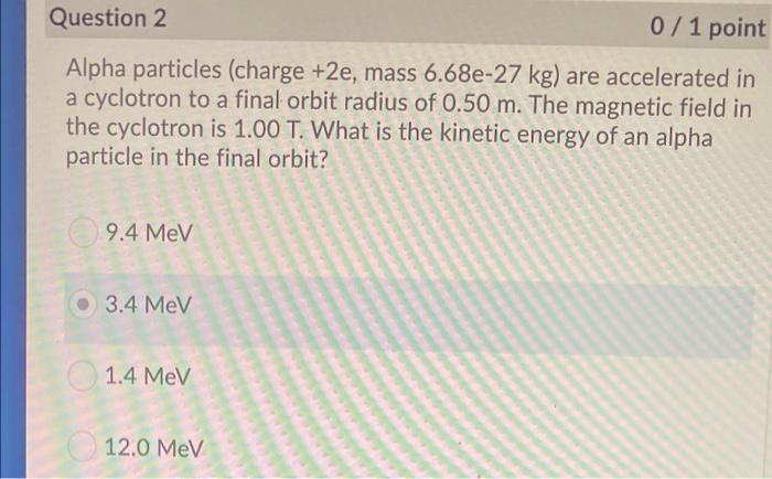 Solved Question 2 0/1 point Alpha particles (charge +2e, | Chegg.com