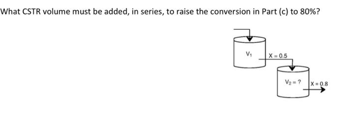 Solved What CSTR volume must be added, in series, to raise | Chegg.com
