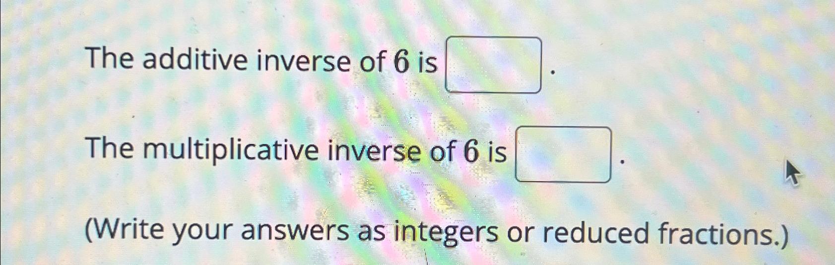Solved The additive inverse of 6 ﻿isThe multiplicative | Chegg.com
