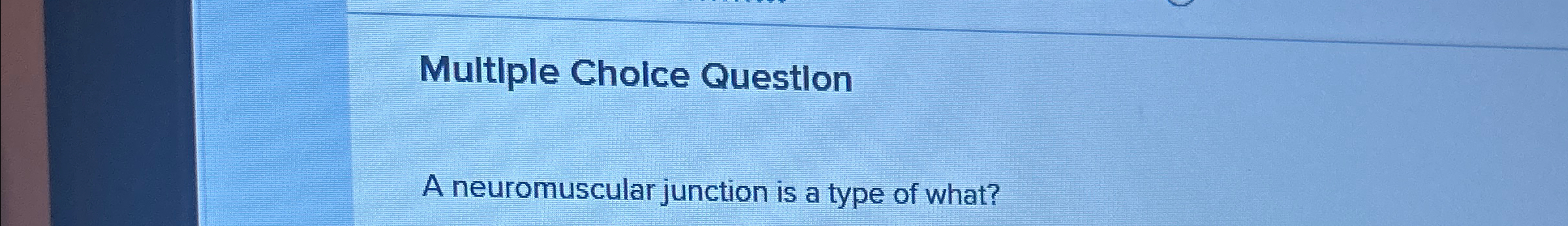 Solved Multiple Cholce QuestionA neuromuscular junction is a | Chegg.com
